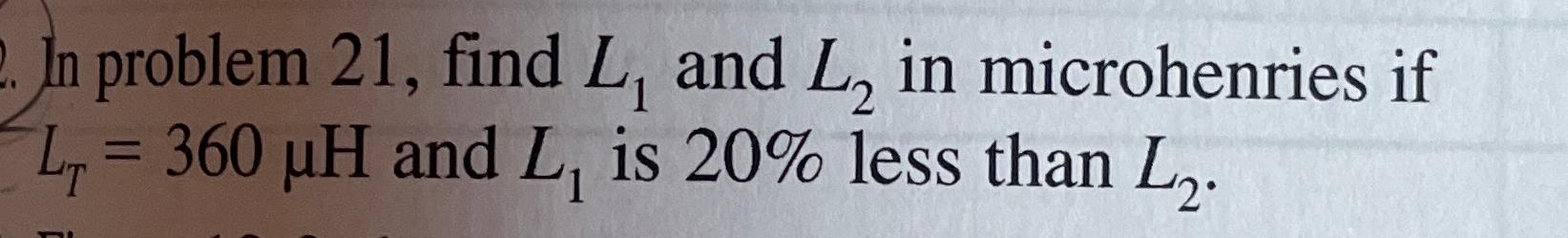 Solved In problem 21, ﻿find L1 ﻿and L2 ﻿in microhenries if | Chegg.com
