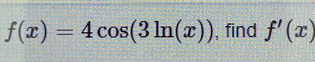 Solved f(x)=4cos(3ln(x)), ﻿find f'(x) | Chegg.com