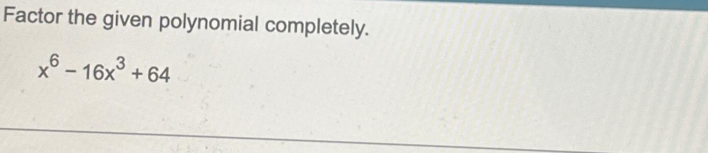 Solved Factor the given polynomial completely.x6-16x3+64 | Chegg.com