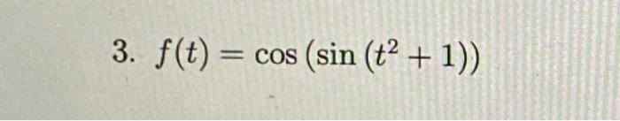 Solved f(t)=cos(sin(t2+1)) | Chegg.com