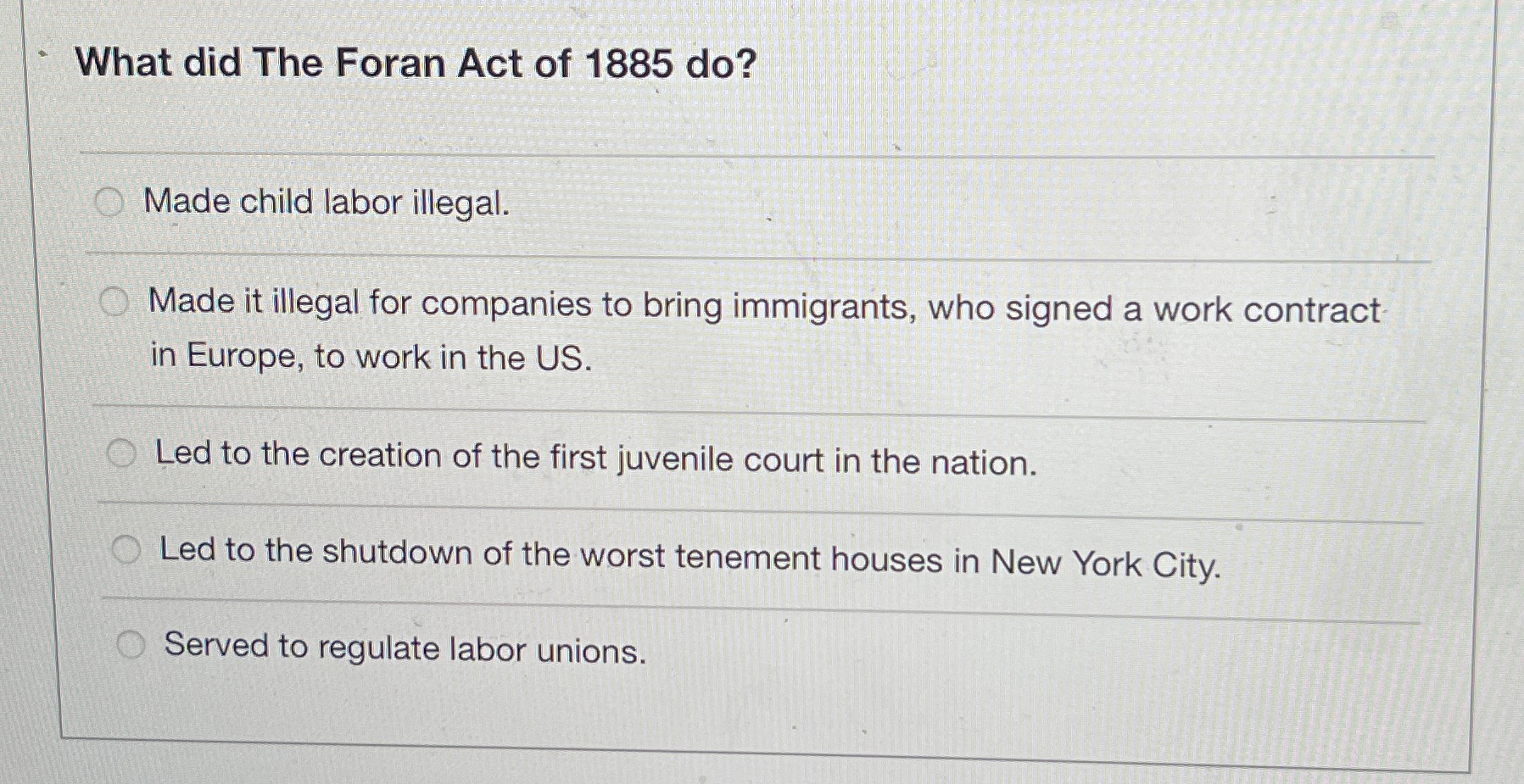 Solved What did The Foran Act of 1885 ﻿do? ﻿Made child labor | Chegg.com