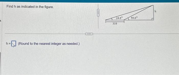 Solved Find h as indicated in the figure. h= (Round to the | Chegg.com