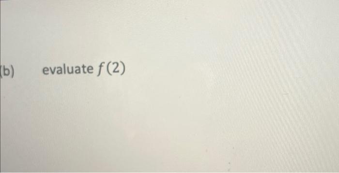 b) evaluate f(2) | Chegg.com