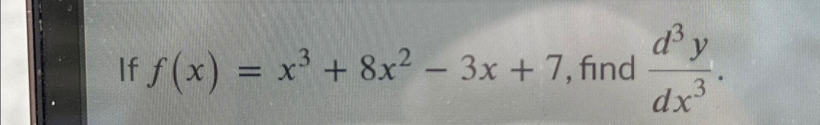 Solved If f(x)=x3+8x2-3x+7, ﻿find d3ydx3 | Chegg.com