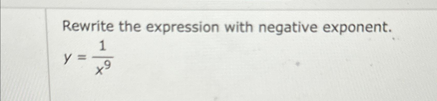 Solved Rewrite the expression with negative exponent.y=1x9 | Chegg.com