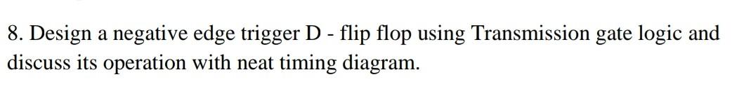 Solved 8. Design a negative edge trigger D - flip flop using | Chegg.com
