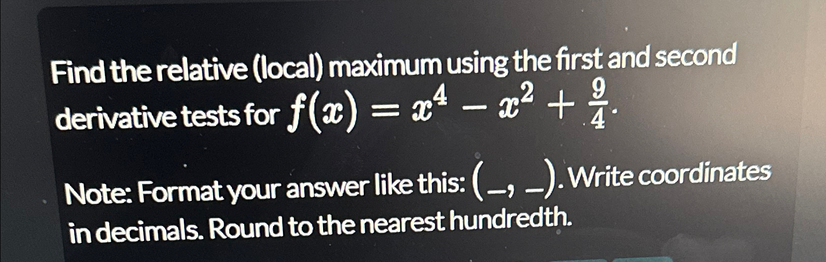 Solved Find the relative (local) ﻿maximum using the first | Chegg.com