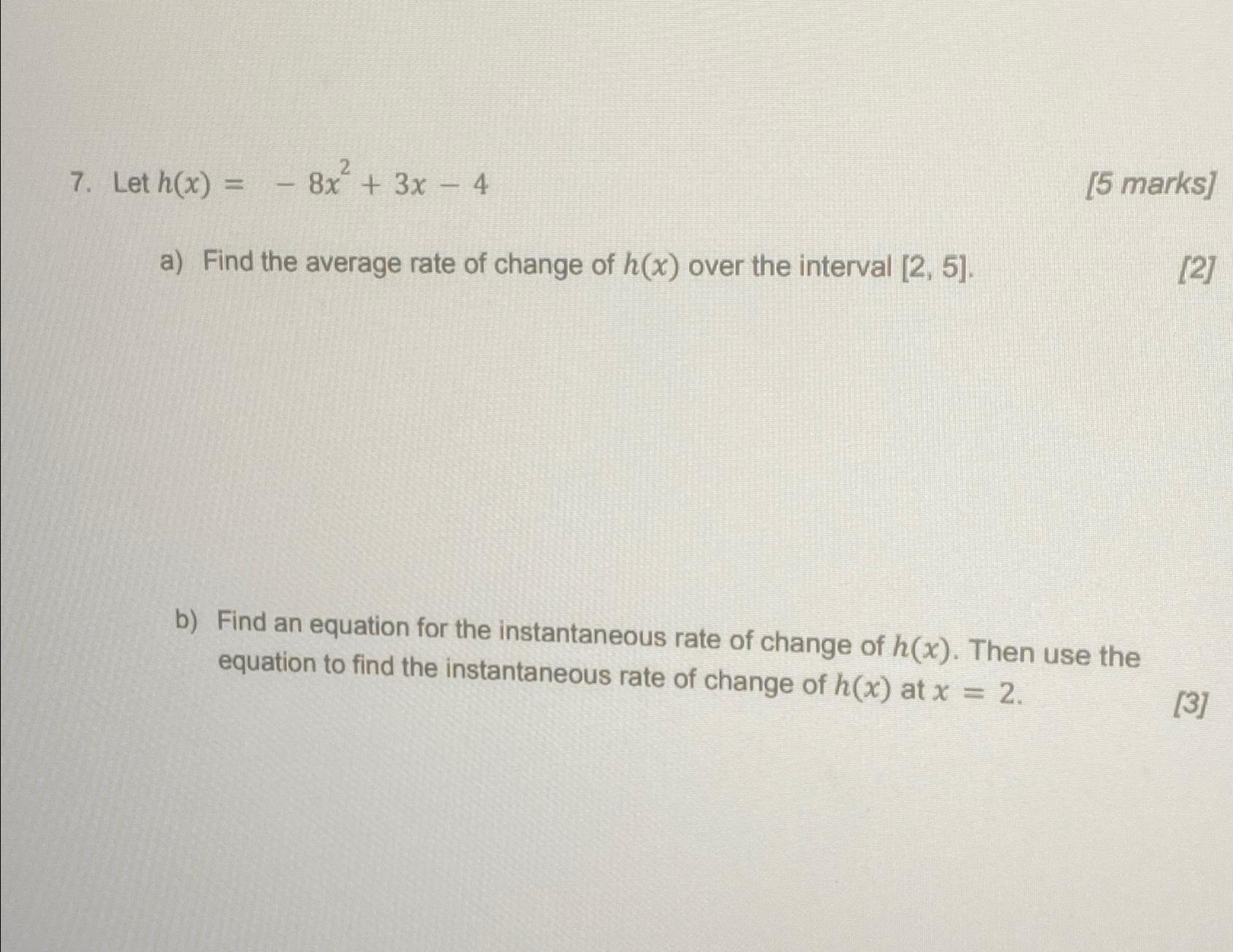 Solved Let h(x)=-8x2+3x-4[5 ﻿marks]a) ﻿Find the average rate | Chegg.com