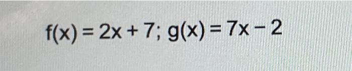 Solved f(x)=2x+7;g(x)=7x−2 | Chegg.com