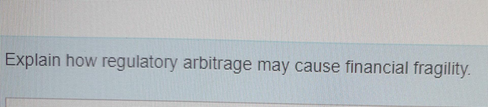 Solved Explain how regulatory arbitrage may cause financial | Chegg.com