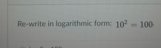 Solved Re-write in logarithmic form: 102 = 100. O log 2 = | Chegg.com