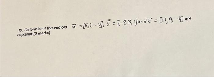 Solved 16. Determine if the vectors coplanar [6 marks] a = | Chegg.com