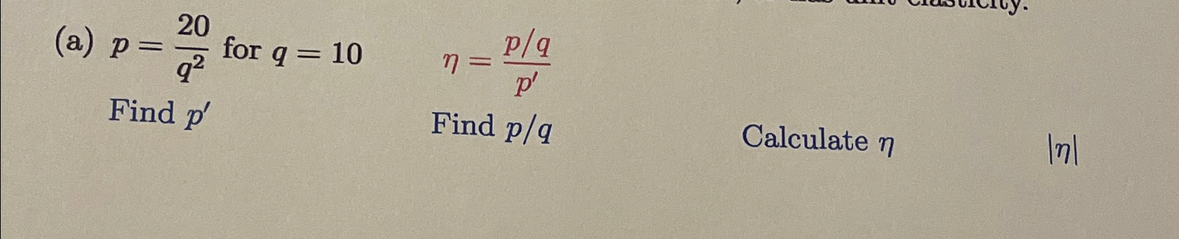 Solved (a) p=20q2 ﻿for q=10,η=pqp'Find p'Find pqCalculate | Chegg.com