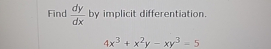 Solved Find dydx ﻿by implicit differentiation.4x3+x2y-xy3=5 | Chegg.com