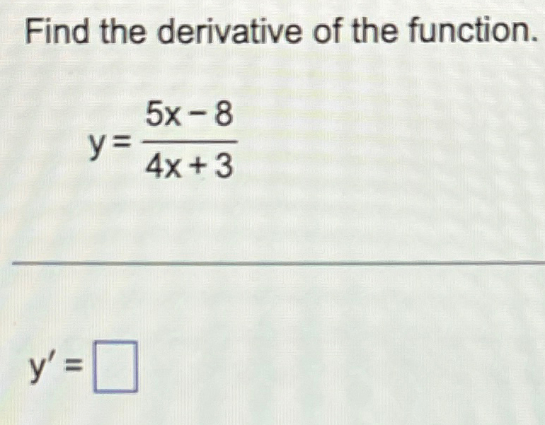 Solved Find the derivative of the function.y=5x-84x+3y'= | Chegg.com