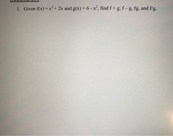 Solved 1. Given f(x)=x2 + 2x and g(x) = 6 - x?, find f+g, f | Chegg.com