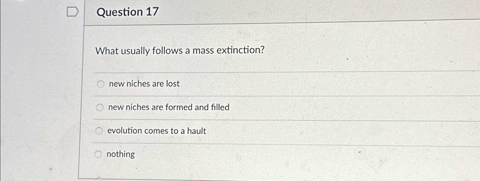 Solved Question 17What usually follows a mass extinction?new | Chegg.com