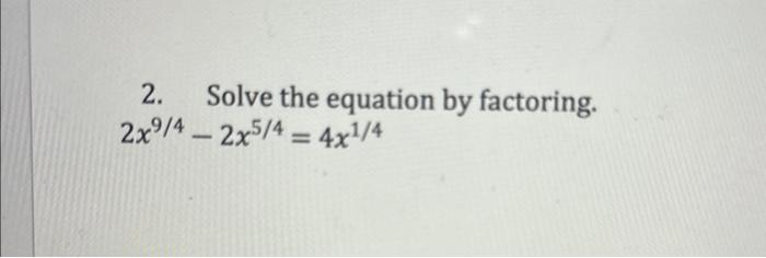 Solved 2. Solve the equation by factoring. 2x9/4−2x5/4=4x1/4 | Chegg.com