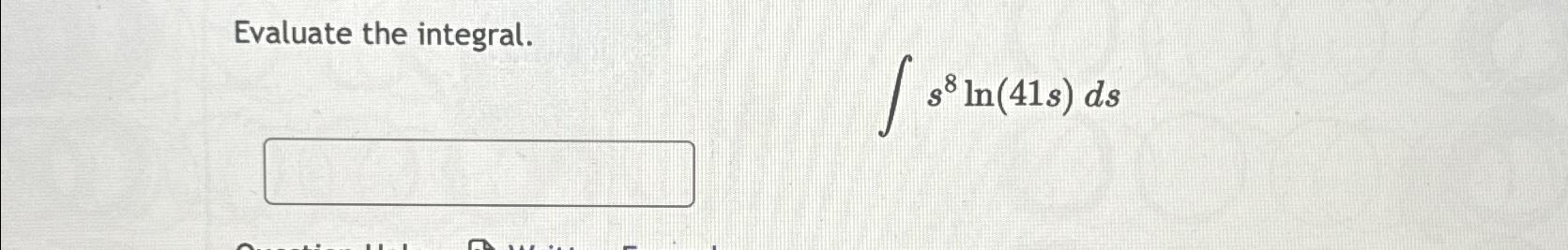 Solved Evaluate the integral.∫﻿﻿s8ln(41s)ds | Chegg.com
