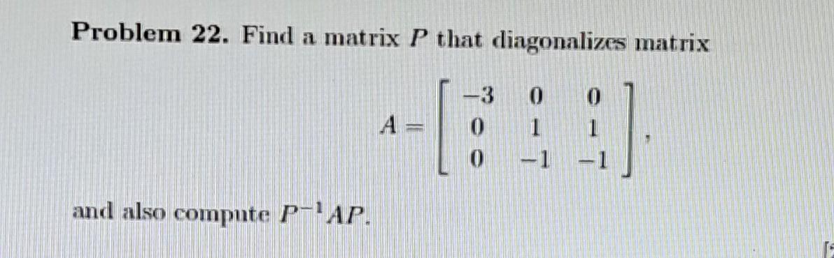 Solved Problem 22. Find a matrix P that diagonalizes matrix | Chegg.com