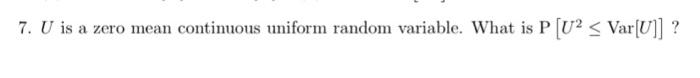 Solved 7. U is a zero mean continuous uniform random | Chegg.com