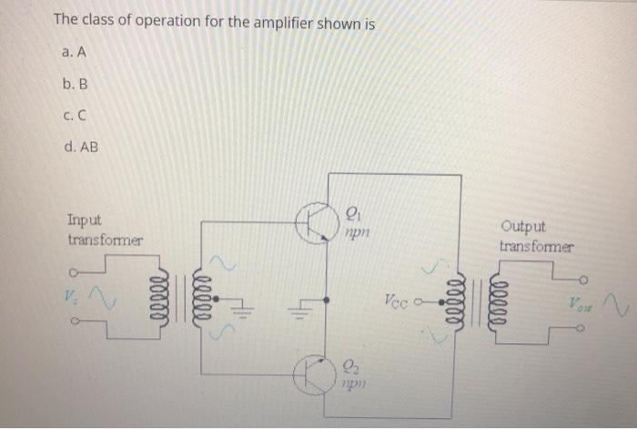 Solved The class of operation for the amplifier shown is a. | Chegg.com