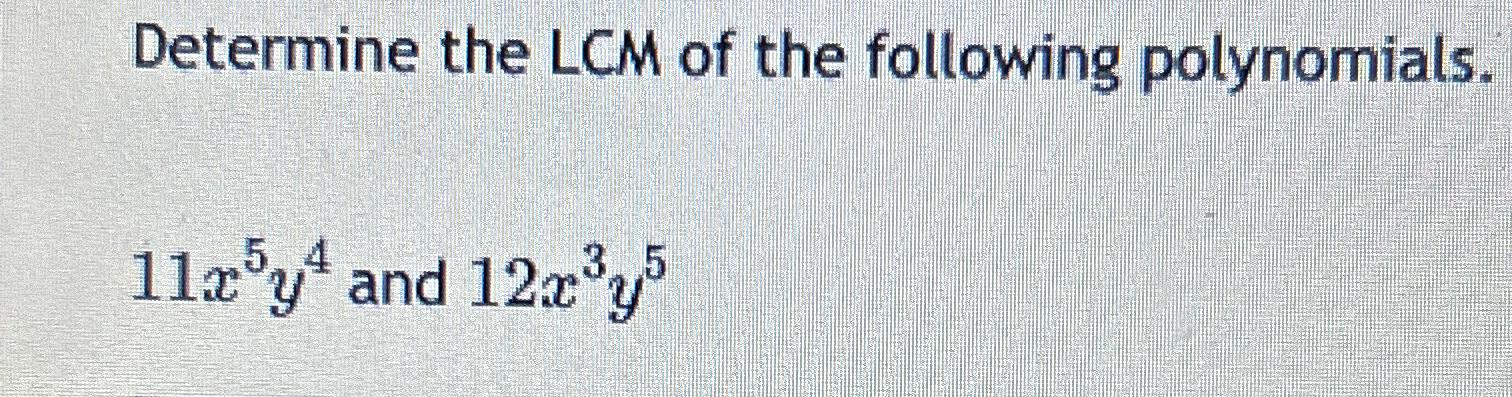 Solved Determine the LCM of the following polynomials.11x5y4 | Chegg.com