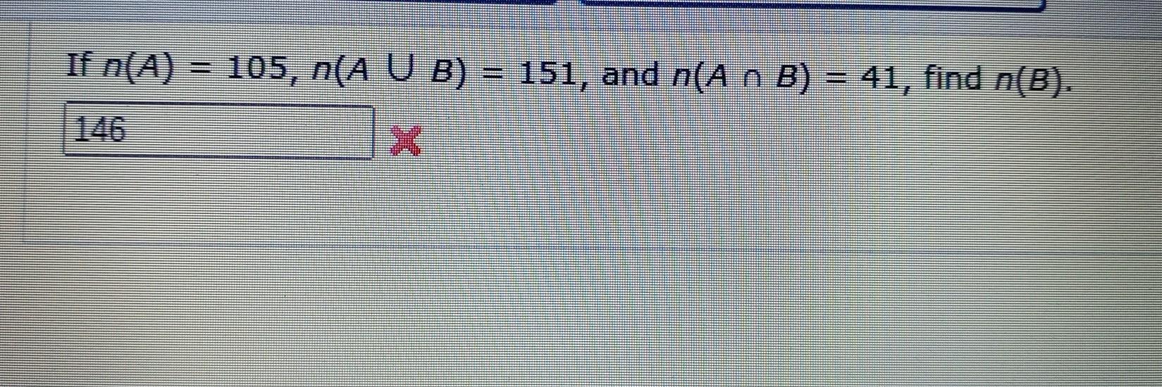 Solved If n(A)=105,n(A∪B)=151, and n(A∩B)=41, find n(B) | Chegg.com