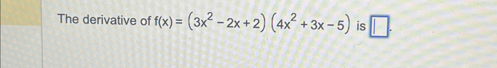 Solved The derivative of f(x)=(3x2-2x+2)(4x2+3x-5) ﻿is | Chegg.com