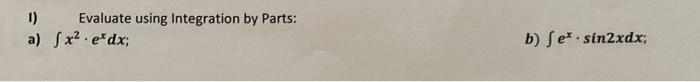 Solved I) Evaluate using Integration by Parts: a) ∫x2⋅exdx; | Chegg.com