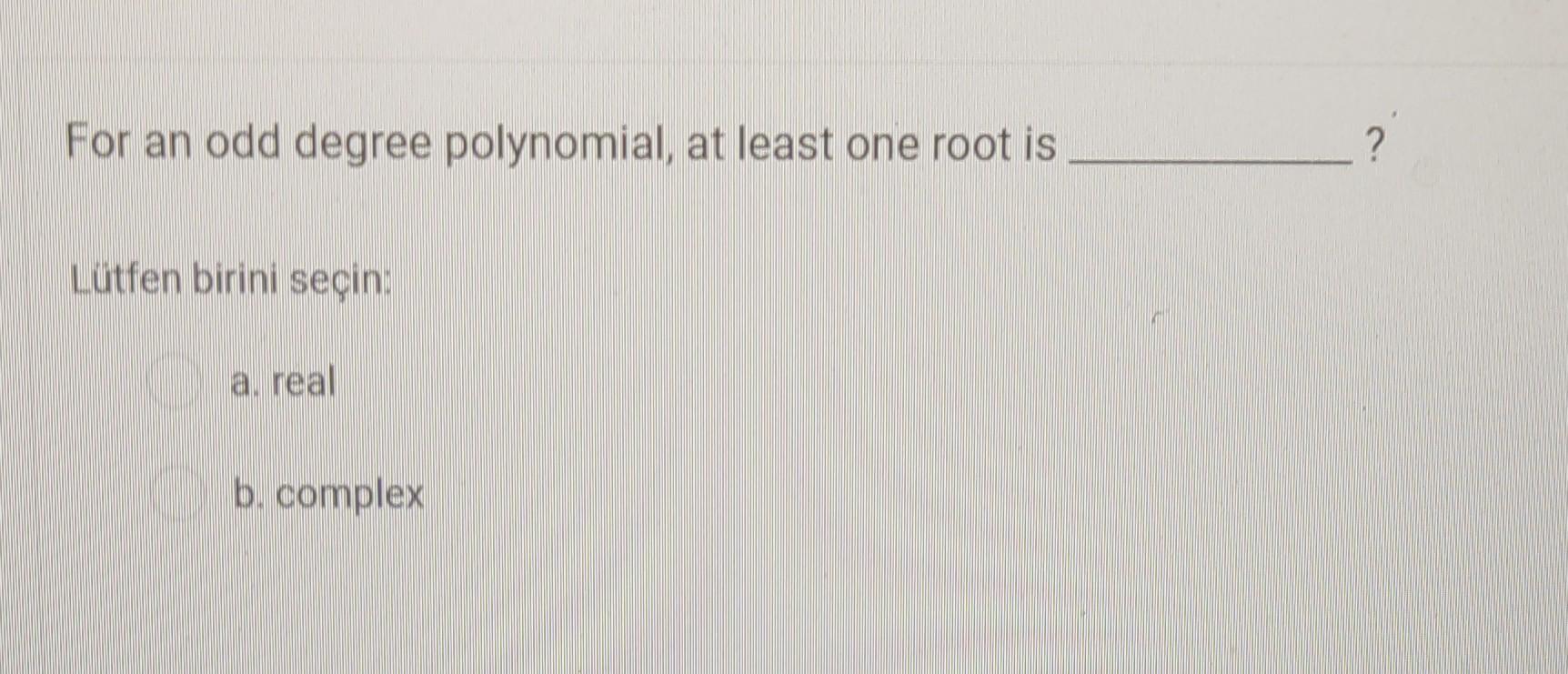 Solved For an odd degree polynomial, at least one root is ? | Chegg.com