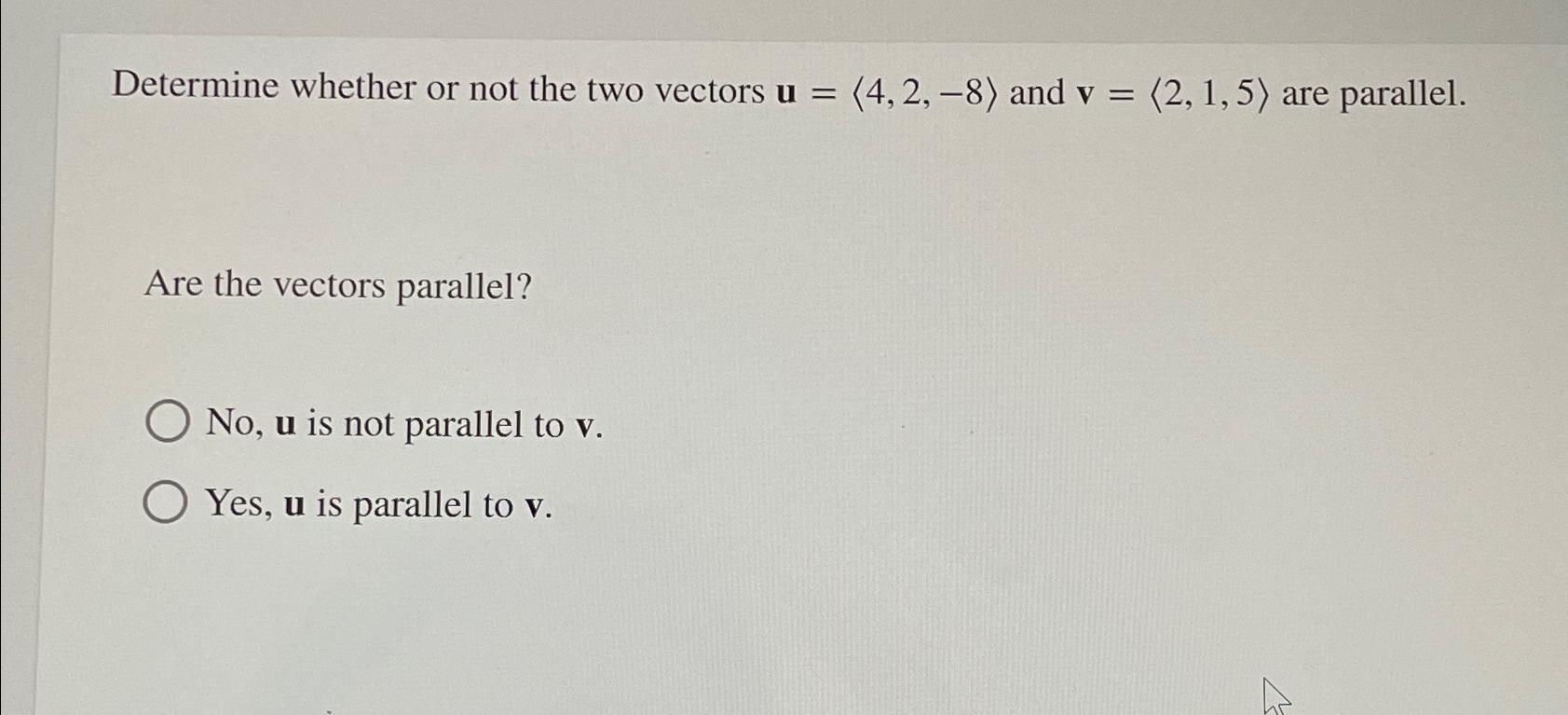 Solved Determine whether or not the two vectors u=(:4,2,-8:) | Chegg.com