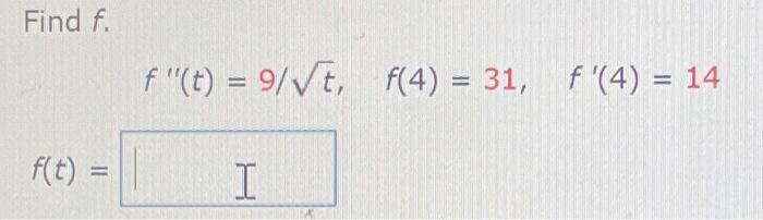 Solved Find f. f′′(t)=9/t,f(4)=31,f′(4)=14 | Chegg.com