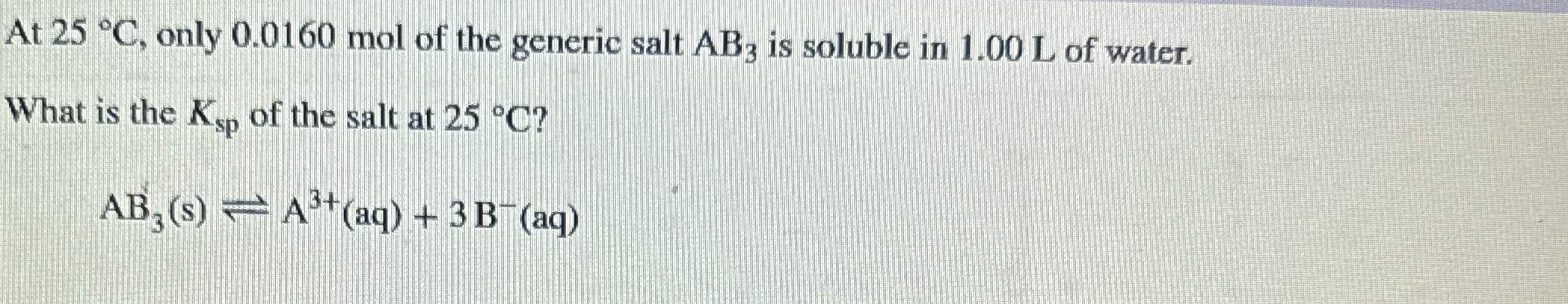 Solved At 25°C, ﻿only 0.0160 ﻿mol of the generic salt AB3 | Chegg.com
