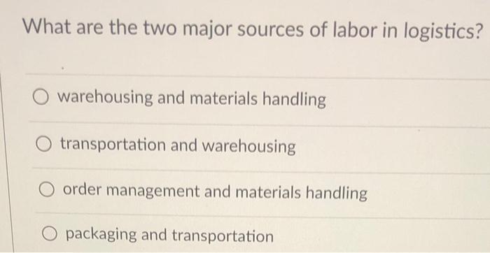 What are the two major sources of labor in logistics? | Chegg.com