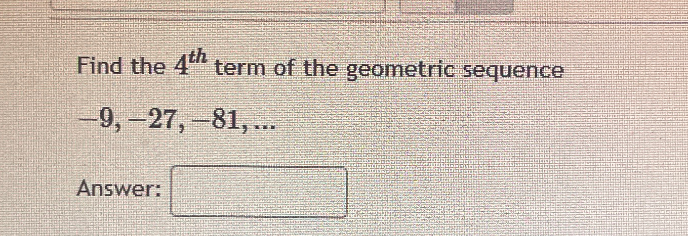Solved Find the 4th ﻿term of the geometric | Chegg.com