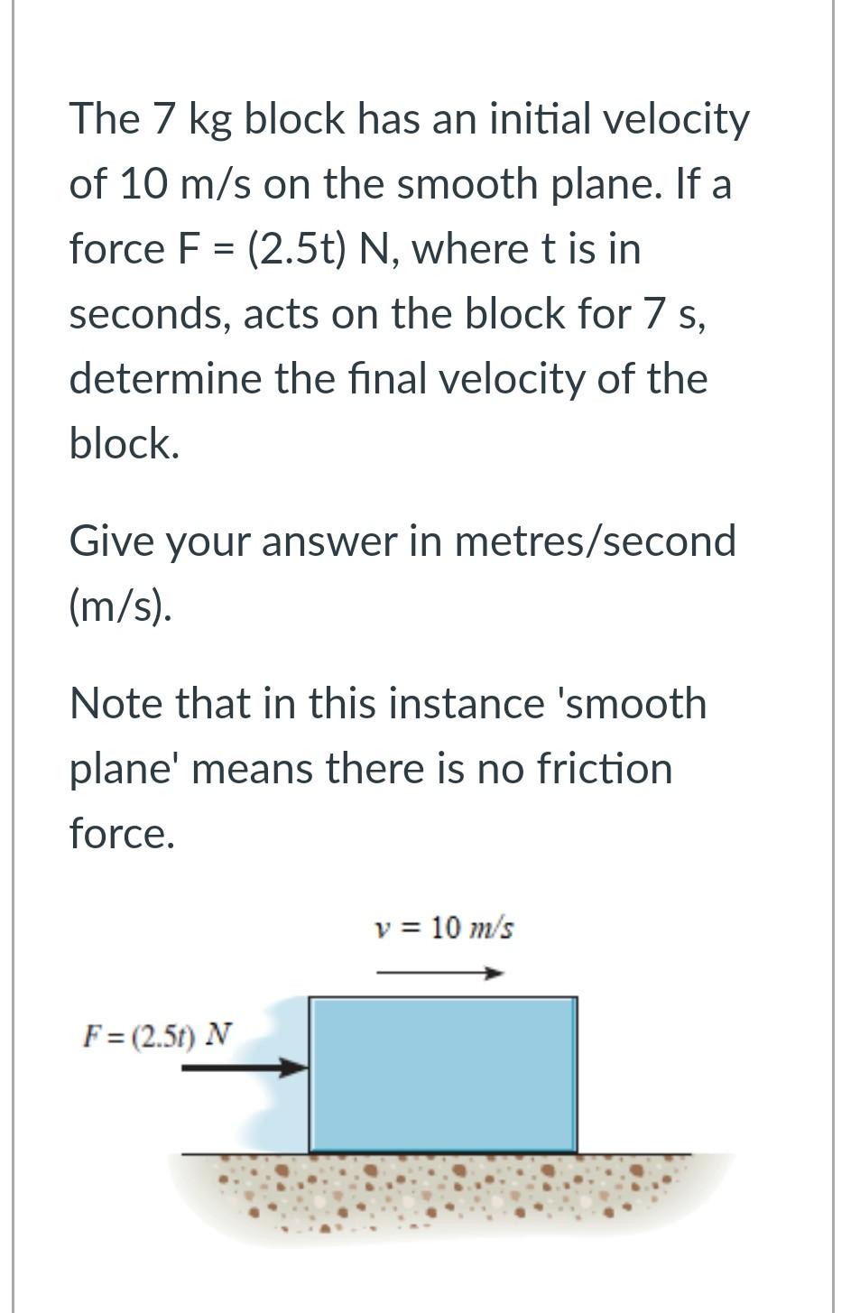 Solved The 7kg ﻿block has an initial velocity of 10ms ﻿on | Chegg.com