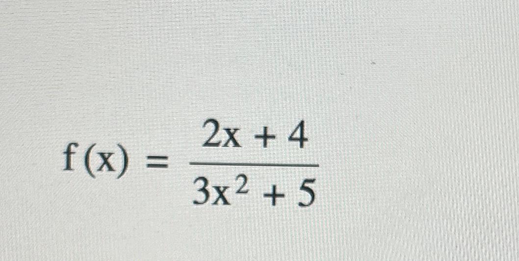 Solved f(x)=2x+43x2+5 | Chegg.com