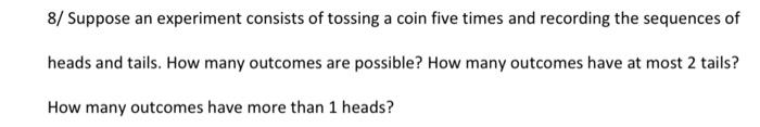 Solved 8/ Suppose an experiment consists of tossing a coin | Chegg.com