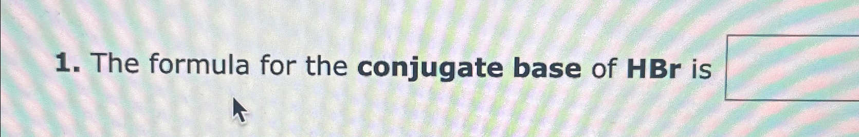 The formula for the conjugate base of HBr ﻿is | Chegg.com