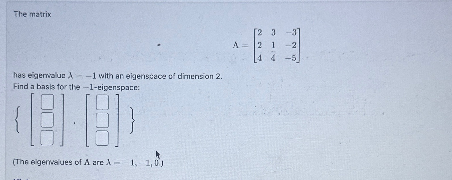 Solved The matrixA=[23-321-244-5]has eigenvalue λ=-1 ﻿with | Chegg.com