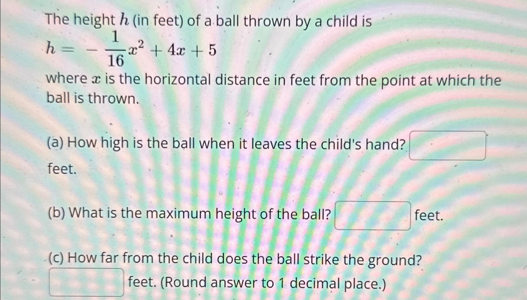 Solved The height h (in feet) ﻿of a ball thrown by a child | Chegg.com