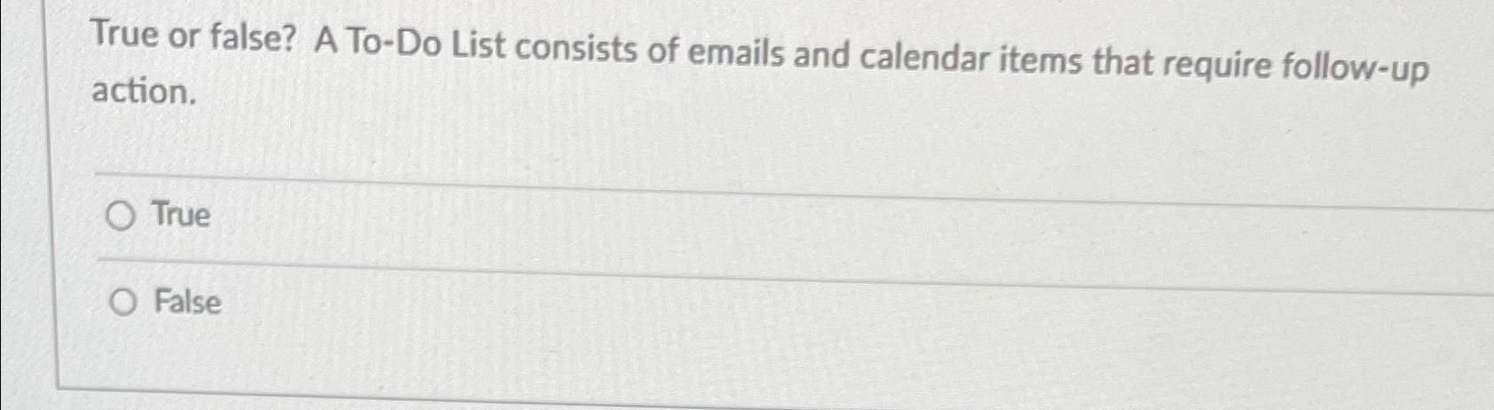 Solved True or false? A To-Do List consists of emails and | Chegg.com