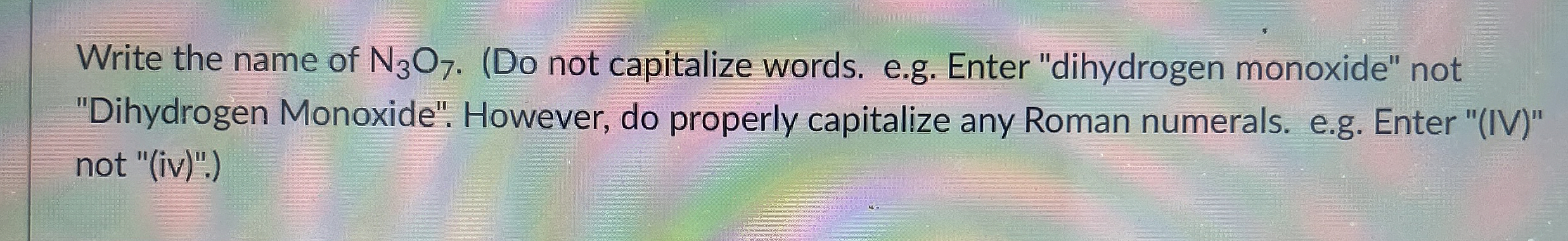 Solved Write the name of N3O7. (Do not capitalize words. | Chegg.com