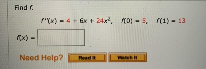 Solved Find f. f"(x) = 4 + 6x + 24x2, f(0) = 5, f(1) = 13 | Chegg.com