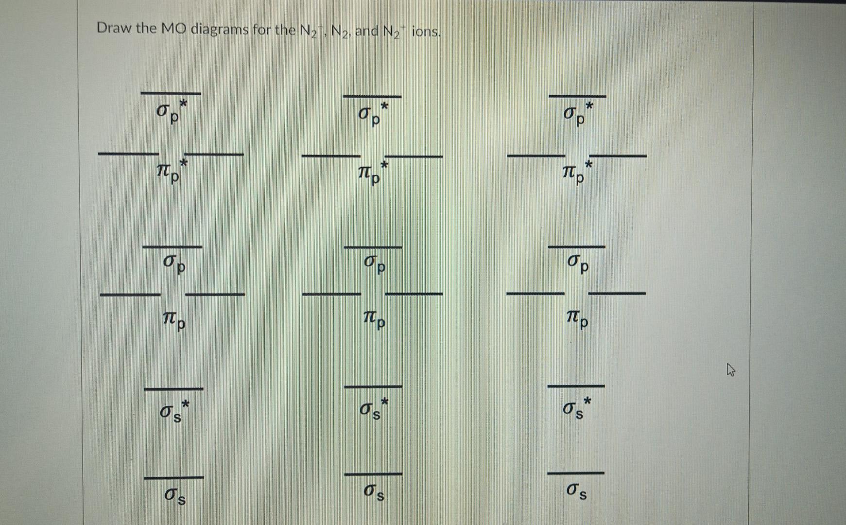 Solved Draw the MO diagrams for the N2, N2, and N2 ions. * ж | Chegg.com