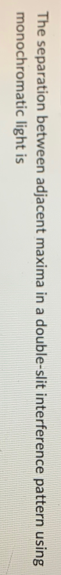 Solved The separation between adjacent maxima in a | Chegg.com