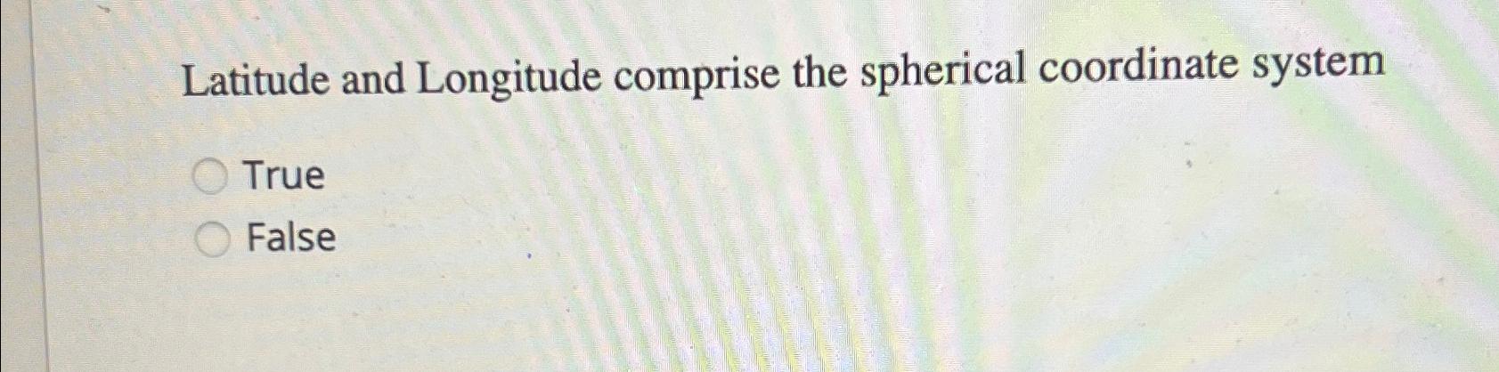Solved Latitude and Longitude comprise the spherical | Chegg.com