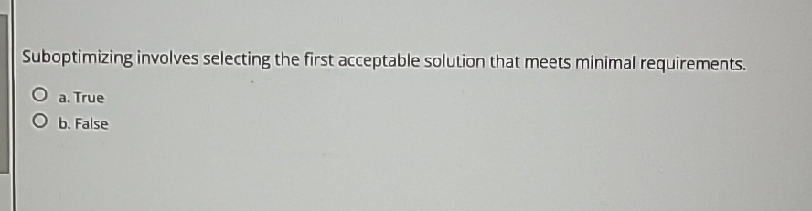 Solved Suboptimizing involves selecting the first acceptable | Chegg.com