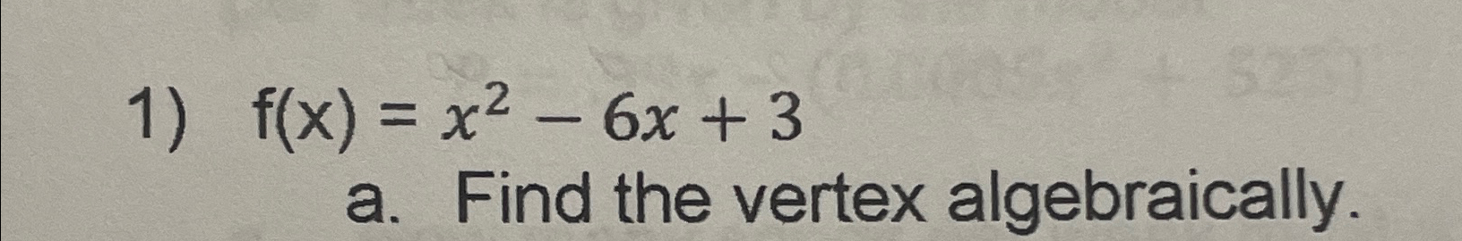 Solved f(x)=x2-6x+3a. ﻿Find the vertex algebraically. | Chegg.com